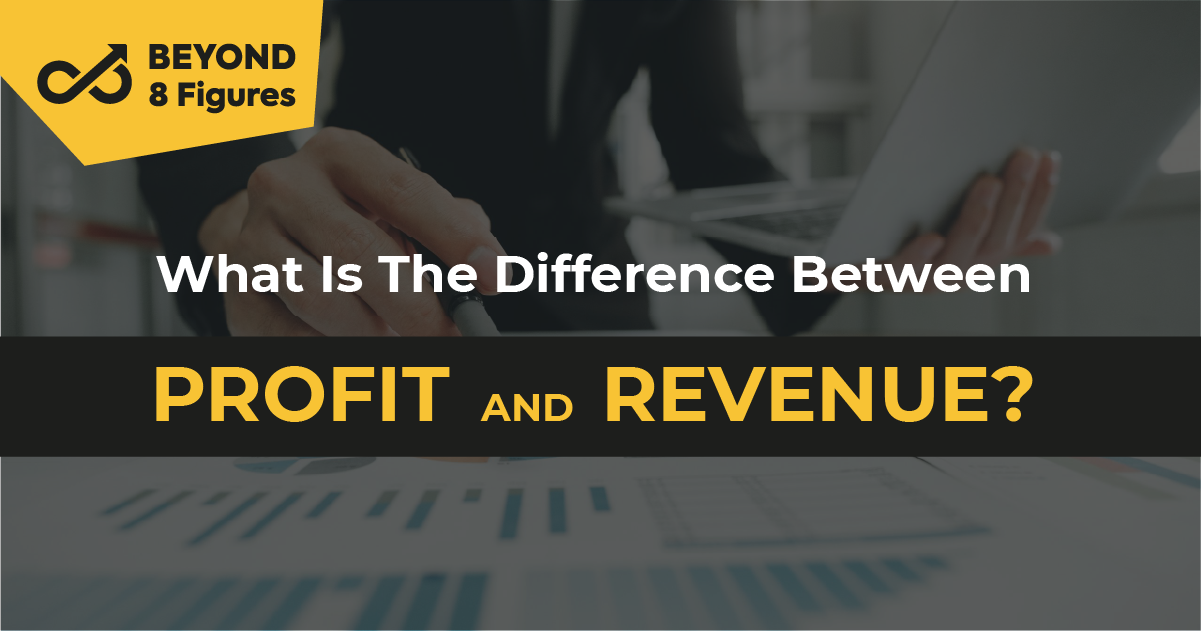 What Is The Difference Between Profit And Revenue? - Beyond 8 Figures ...