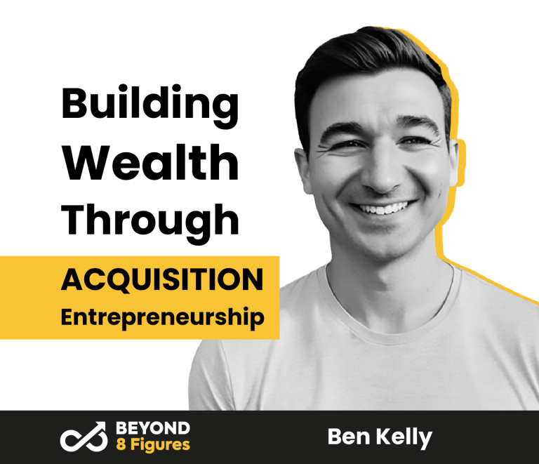 Building Wealth Through Acquisition Entrepreneurship with Ben Kelly ...