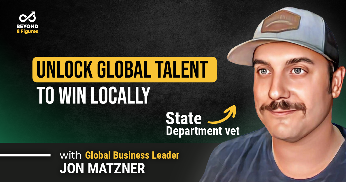 Unlock Global Talent to Win Locally with Jon Matzner of Lazy Leverage - Beyond 8 Figures Podcast