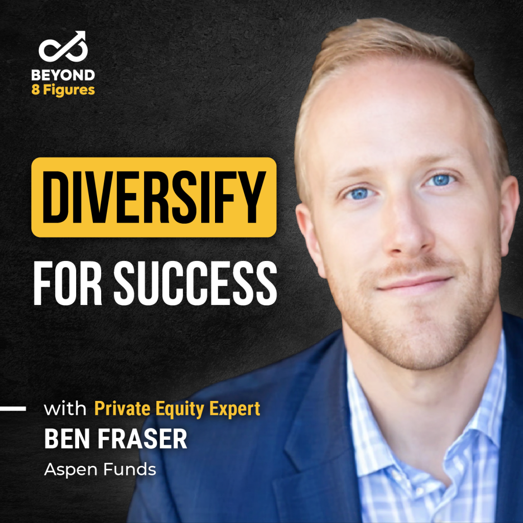 Transform Your Wealth with Diversification with Ben Fraser, Aspen Funds - Beyond 8 Figures Podcast