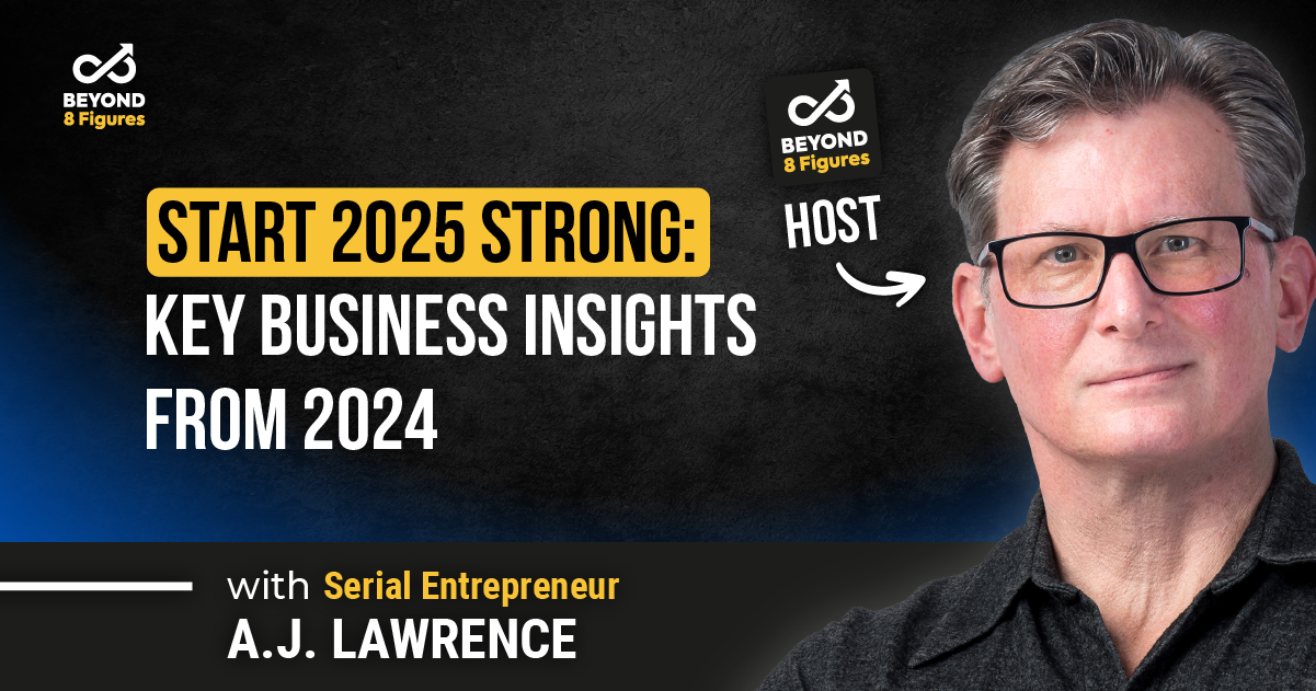 2024's Most Powerful Lessons for Scaling Your Business - Beyond 8 Figures Podcast