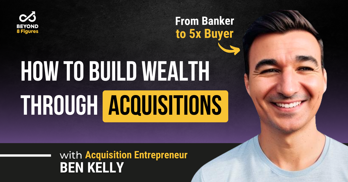 How to Build Wealth Through Acquisition Entrepreneurship with Ben Kelly, Acquisition Ace ...