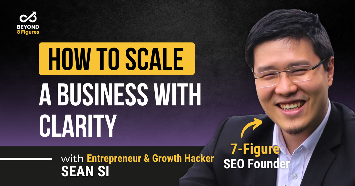 How to Scale a Business with Clarity – Lessons from Sean Si’s SEO ...